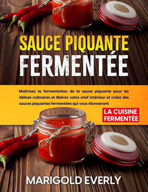 Sauce Piquante Fermentée: La Cuisine Fermentée - Maîtrisez la ...