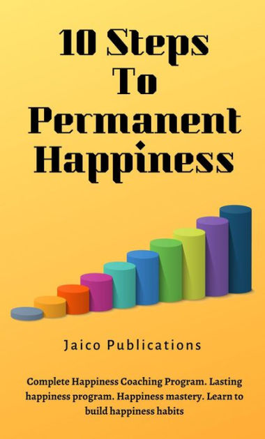 10 Steps To Permanent Happiness: Complete Happiness Mastery Learn to ...