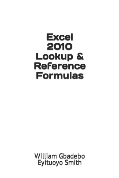 Excel 2010 Lookup & Reference Formulas by William Gbadebo Eyituoyo ...