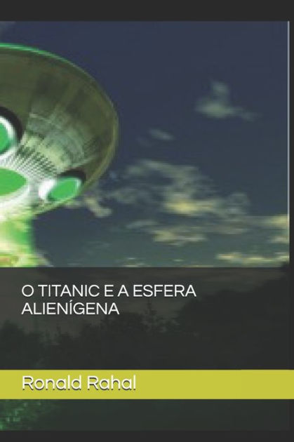 O TITANIC E A ESFERA ALIENÍGENA by Ronald Rahal, Paperback | Barnes ...
