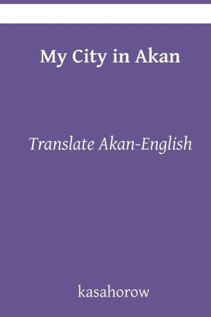 My City in Akan: Translate Akan English by kasahorow, Paperback ...