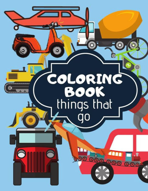 Coloring Book: Things That Go. Coloring Book For Kids Full Of Different ...