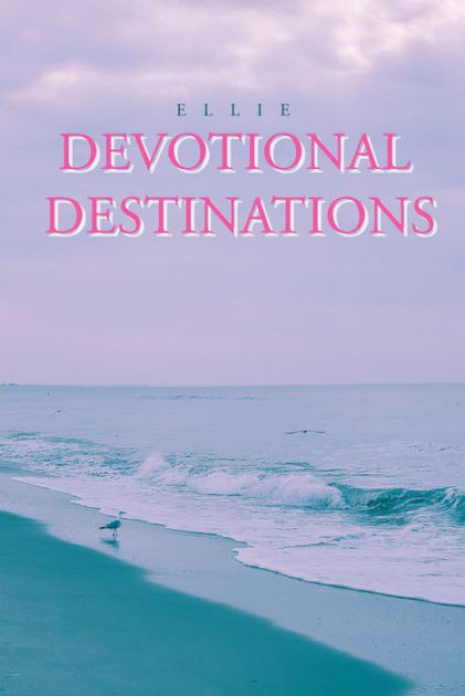 Devotional Destinations by Christian Faith Publishing, Inc. | eBook ...