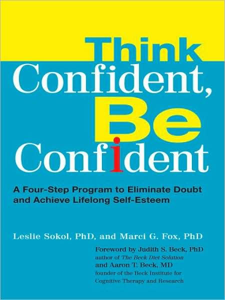 Think Confident, Be Confident: A Four-Step Program to Eliminate Doubt ...