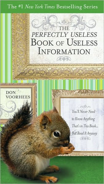 The Perfectly Useless Book of Useless Information: You'll Never Need to ...