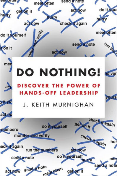 Do Nothing!: How to Stop Overmanaging and Become a Great Leader by J ...