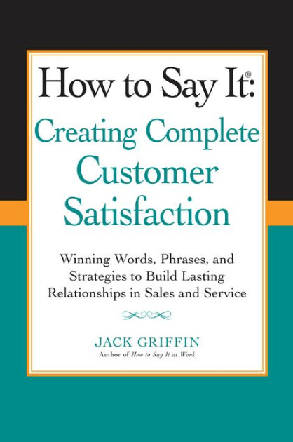 How to Say it: Creating Complete Customer Satisfaction: Winning Words ...