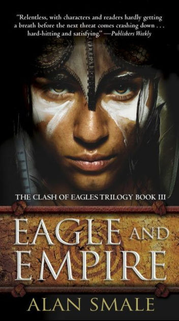 Eagle and Empire: The Clash of Eagles Trilogy Book III by Alan Smale ...