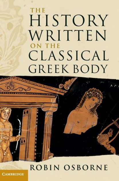 The History Written on the Classical Greek Body by Robin Osborne ...