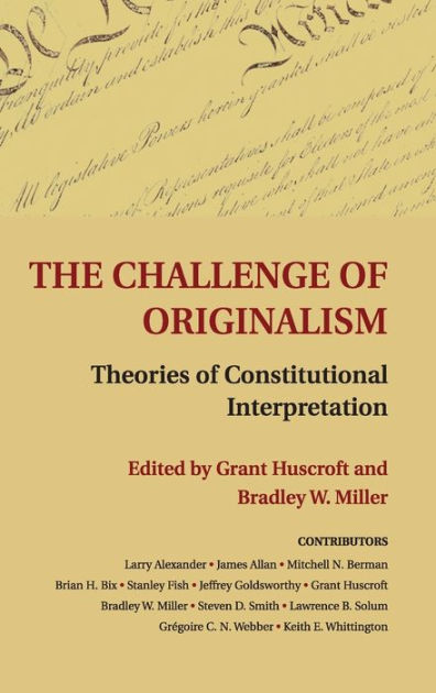The Challenge of Originalism: Theories of Constitutional Interpretation ...