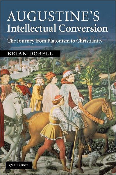 Augustine's Intellectual Conversion: The Journey from Platonism to ...