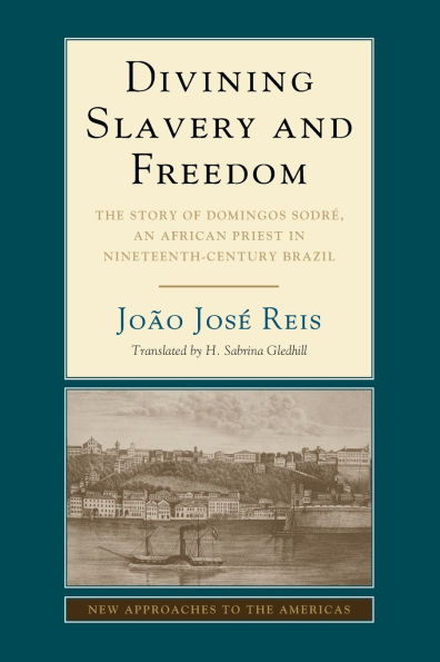 Divining Slavery and Freedom: The Story of Domingos Sodré, an African ...