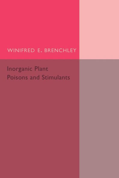 Inorganic Plant Poisons and Stimulants by Winifred E. Brenchley ...