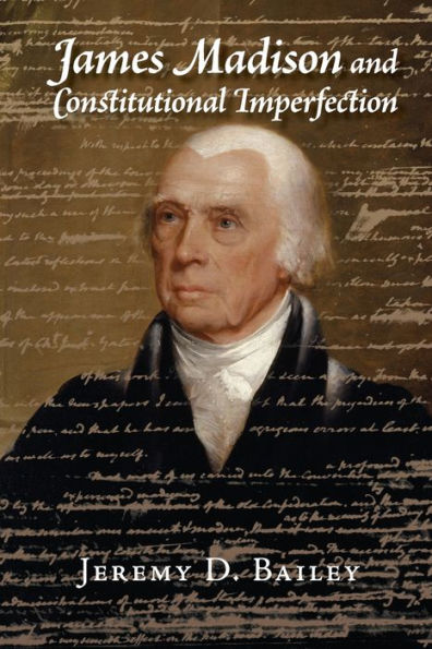 James Madison and Constitutional Imperfection by Jeremy D. Bailey ...