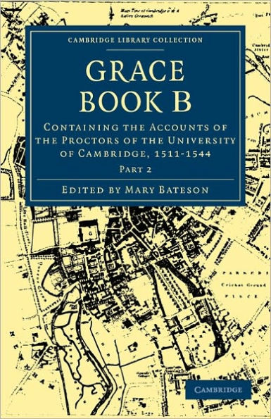 Grace Book B: Containing the Accounts of the Proctors of the University ...