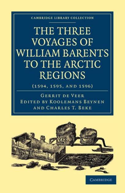 Three Voyages of William Barents to the Arctic Regions (1594, 1595, and ...