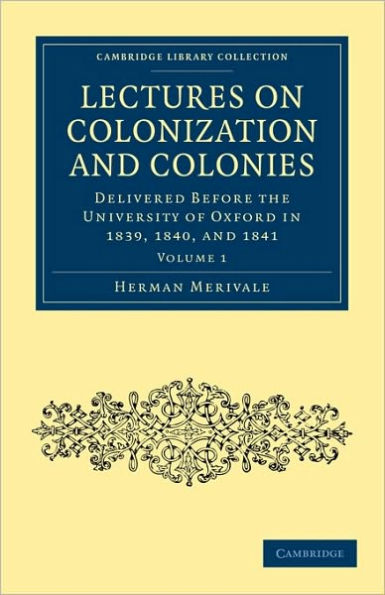 Lectures on Colonization and Colonies: Volume 1: Delivered before the ...