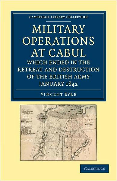 Military Operations at Cabul, which Ended in the Retreat and ...