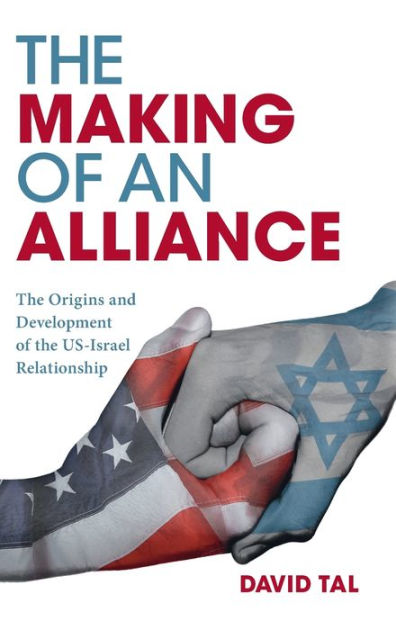 The Making of an Alliance: The Origins and Development of the US-Israel ...