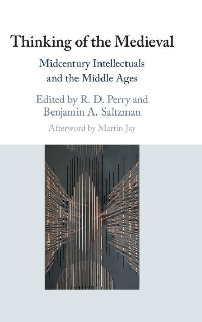 Thinking of the Medieval: Midcentury Intellectuals and the Middle Ages ...