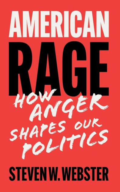American Rage: How Anger Shapes Our Politics by Steven W. Webster ...