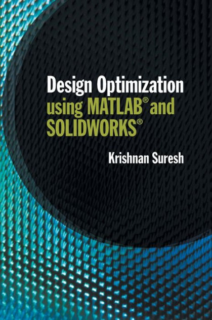 Design Optimization using MATLAB and SOLIDWORKS by Krishnan Suresh ...