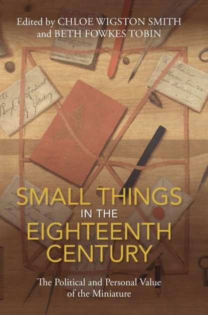 Small Things in the Eighteenth Century: The Political and Personal ...