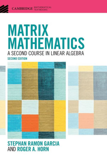 Matrix Mathematics: A Second Course in Linear Algebra by Stephan Ramon ...