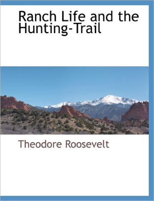 Ranch Life and the Hunting Trail by Theodore Roosevelt, Paperback ...