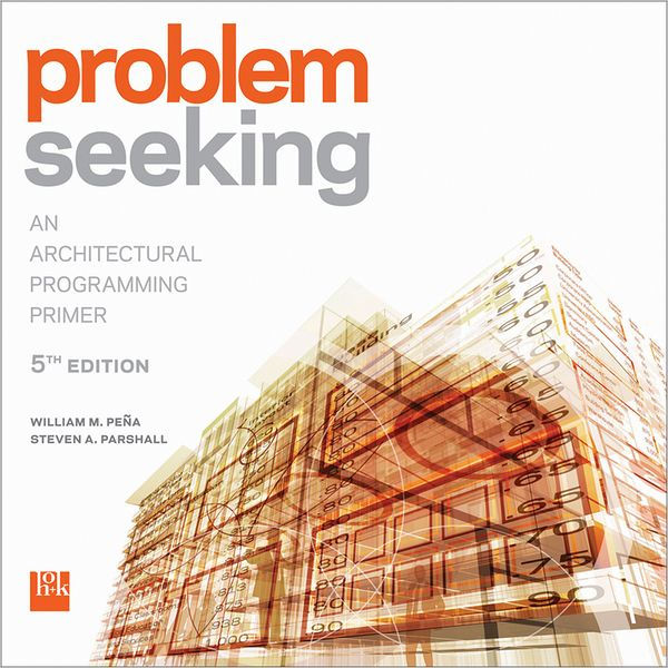 Problem Seeking: An Architectural Programming Primer by William M. Pena ...