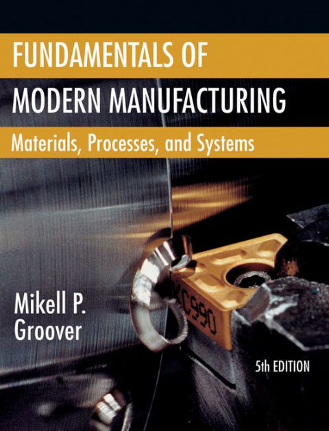 Fundamentals of Modern Manufacturing: Materials, Processes, and Systems ...