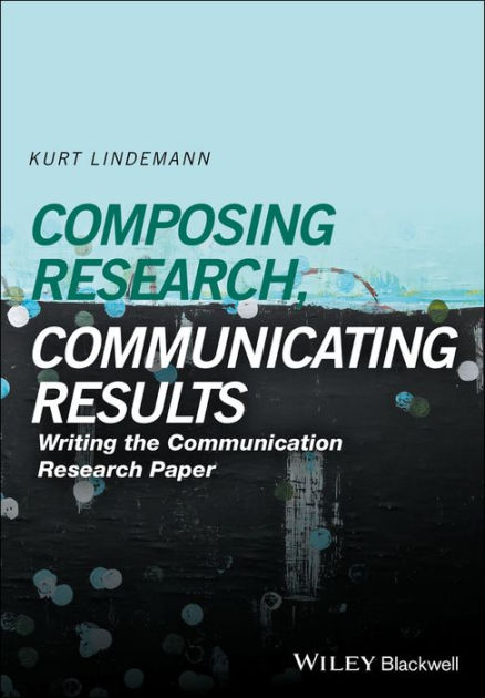 Composing Research, Communicating Results: Writing the Communication ...