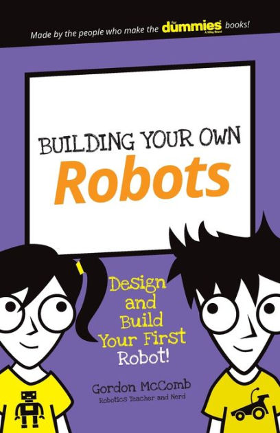 Building Your Own Robots: Design and Build Your First Robot! by Gordon ...