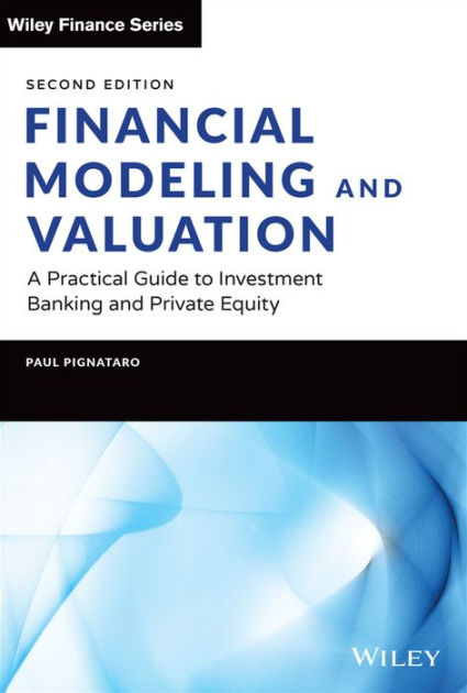 Financial Modeling and Valuation: A Practical Guide to Investment ...