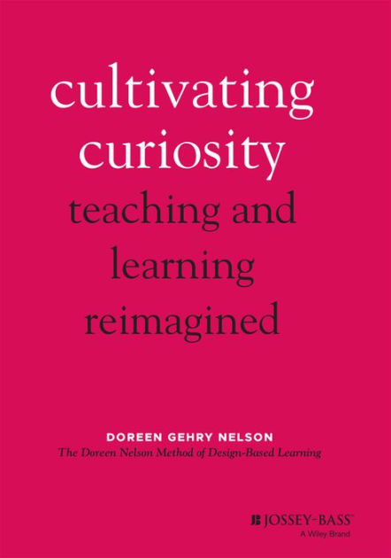 Cultivating Curiosity: Teaching and Learning Reimagined by Doreen Gehry ...