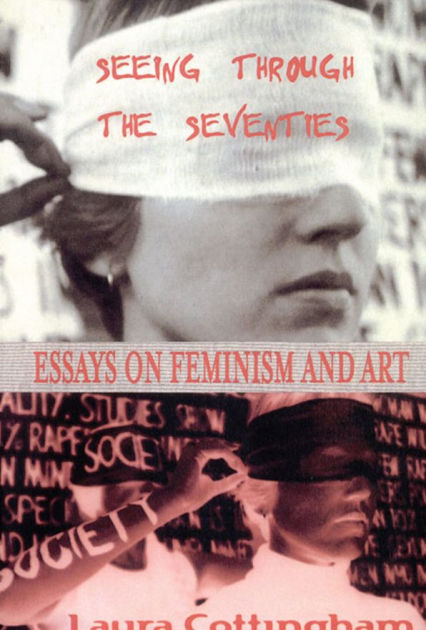 Seeing Through the Seventies: Essays on Feminism and Art by Laura ...