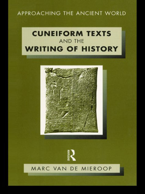 Cuneiform Texts and the Writing of History by Marc Van De Mieroop ...
