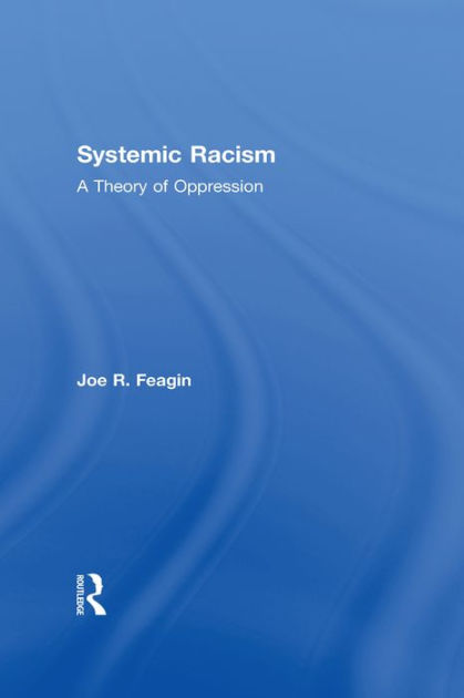 Systemic Racism: A Theory of Oppression / Edition 1 by Joe Feagin ...