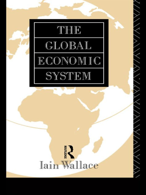 The Global Economic System / Edition 1 by I. Wallace | 9780415084703 ...