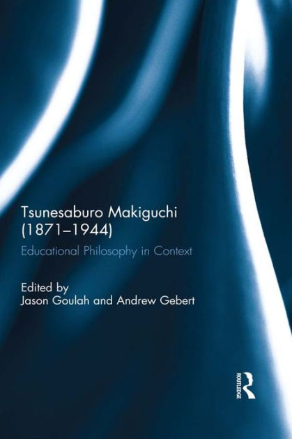 Tsunesaburo Makiguchi (1871-1944): Educational Philosophy in Context by ...