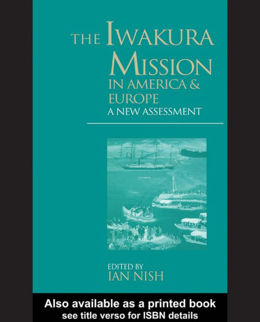 The Iwakura Mission to America and Europe: A New Assessment / Edition 1 ...
