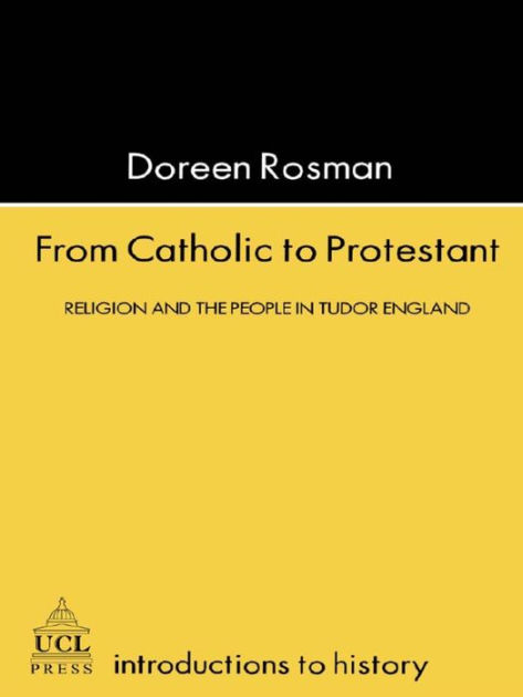 From Catholic To Protestant: Religion and the People in Tudor and ...