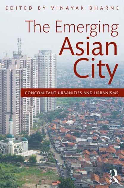 The Emerging Asian City: Concomitant Urbanities & Urbanisms by Vinayak ...