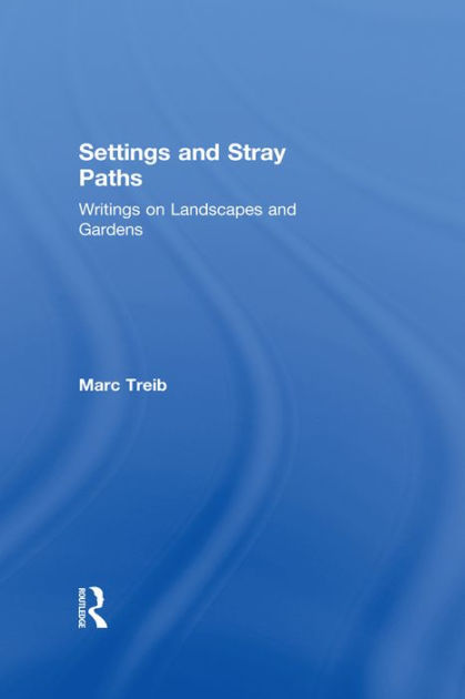 Settings and Stray Paths: Writings on Landscapes and Gardens by Marc ...