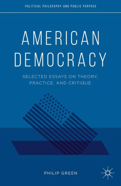 American Democracy: Selected Essays on Theory, Practice, and Critique ...