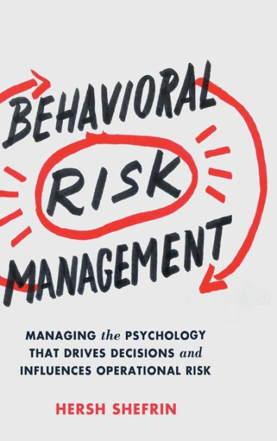Behavioral Risk Management: Managing the Psychology That Drives ...
