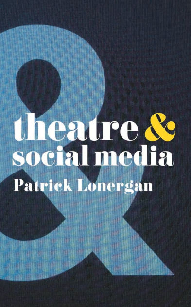 Theatre and Social Media by Patrick Lonergan, Paperback | Barnes & Noble®