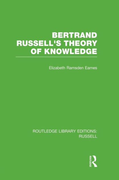 Bertrand Russell's Theory of Knowledge by Elizabeth Ramsden Eames ...