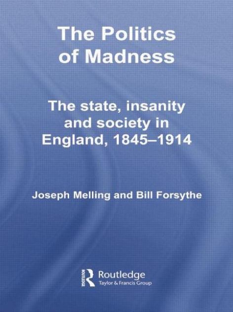 The Politics of Madness: The State, Insanity and Society in England ...