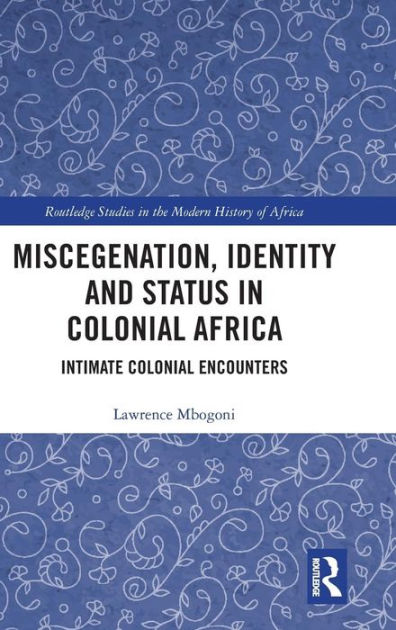 Miscegenation, Identity and Status in Colonial Africa: Intimate ...